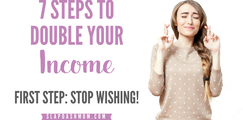 7 Steps to Double Your Income - Slap Dash Mom